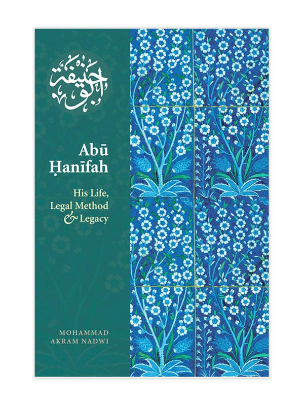 Abu Hanifa: His Life, Legal Method and Legacy – Islamic Pixels